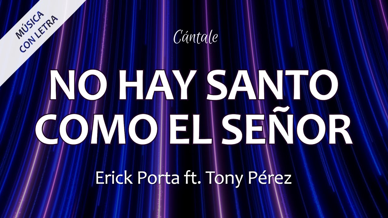 C0285 NO HAY SANTO COMO EL SEÑOR - Erick Porta ft. Tony Pérez (Letra ...