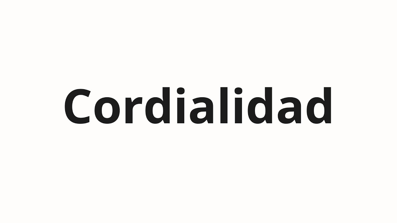 How to pronounce Cordialidad - YouTube