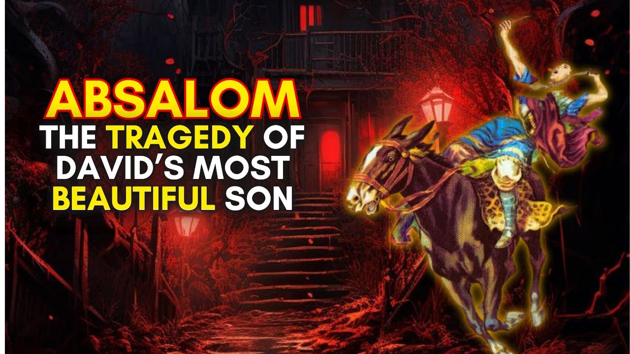 Absalom: The Hidden Truth Behind the Tragedy of David's Most Beautiful ...