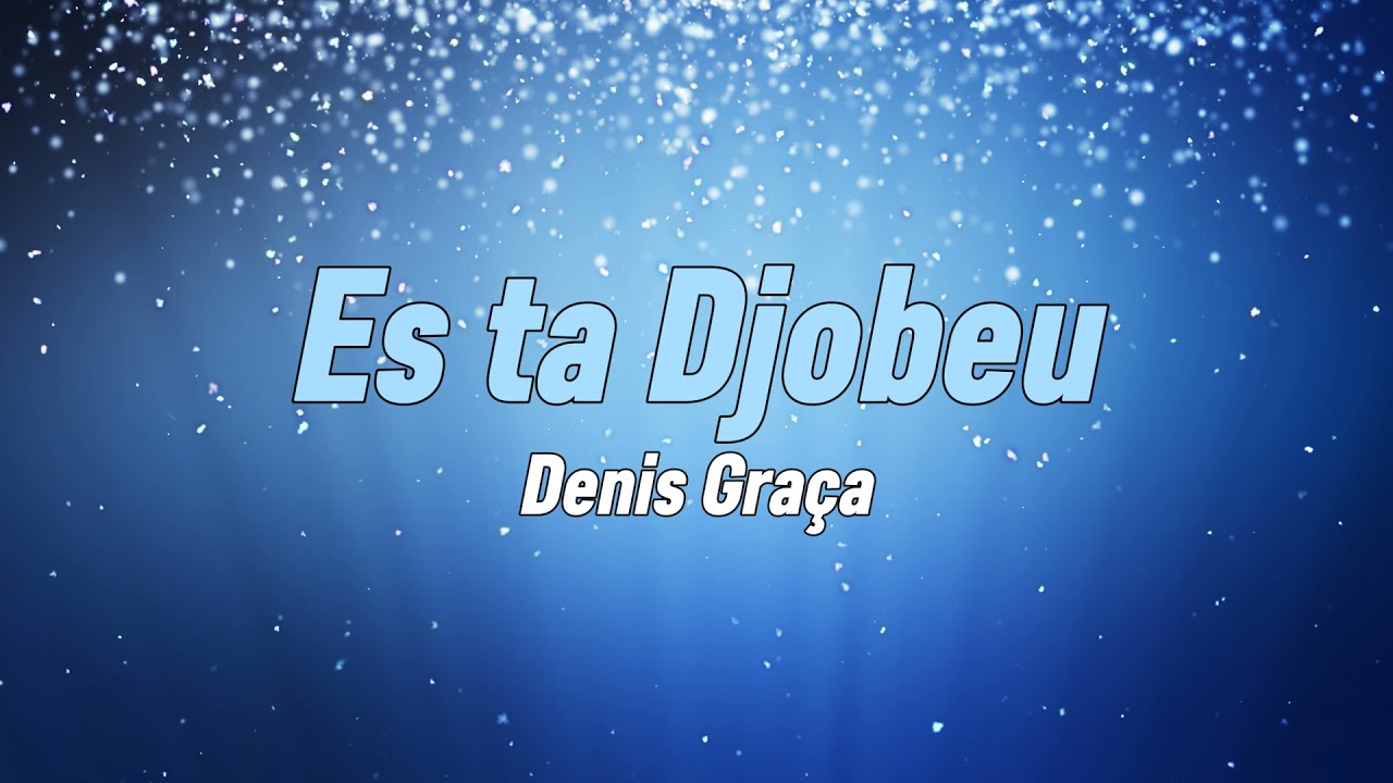 Denis Graça - Es Ta Djobeu (Letra) - YouTube