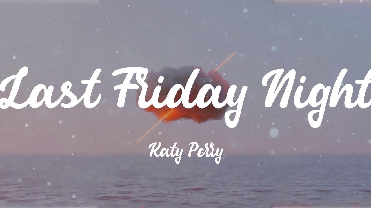 Katy Perry - Last Friday Night (Lyrics) - YouTube