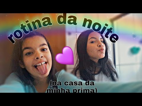 Rotina da noite (dormindo na casa da minha prima)