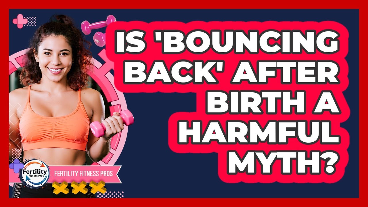 Is 'bouncing Back' After Birth A Harmful Myth? - Fertility Fitness Pro ...