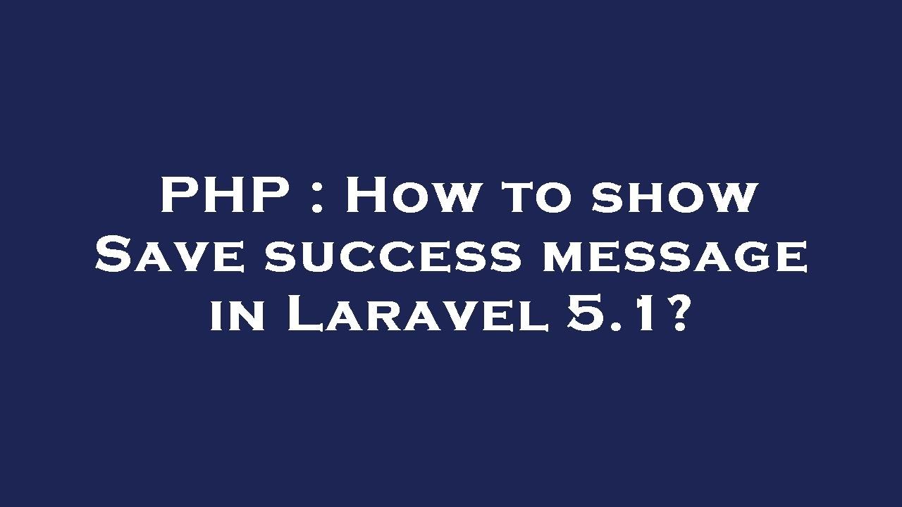 PHP : How to show Save success message in Laravel 5.1? - YouTube