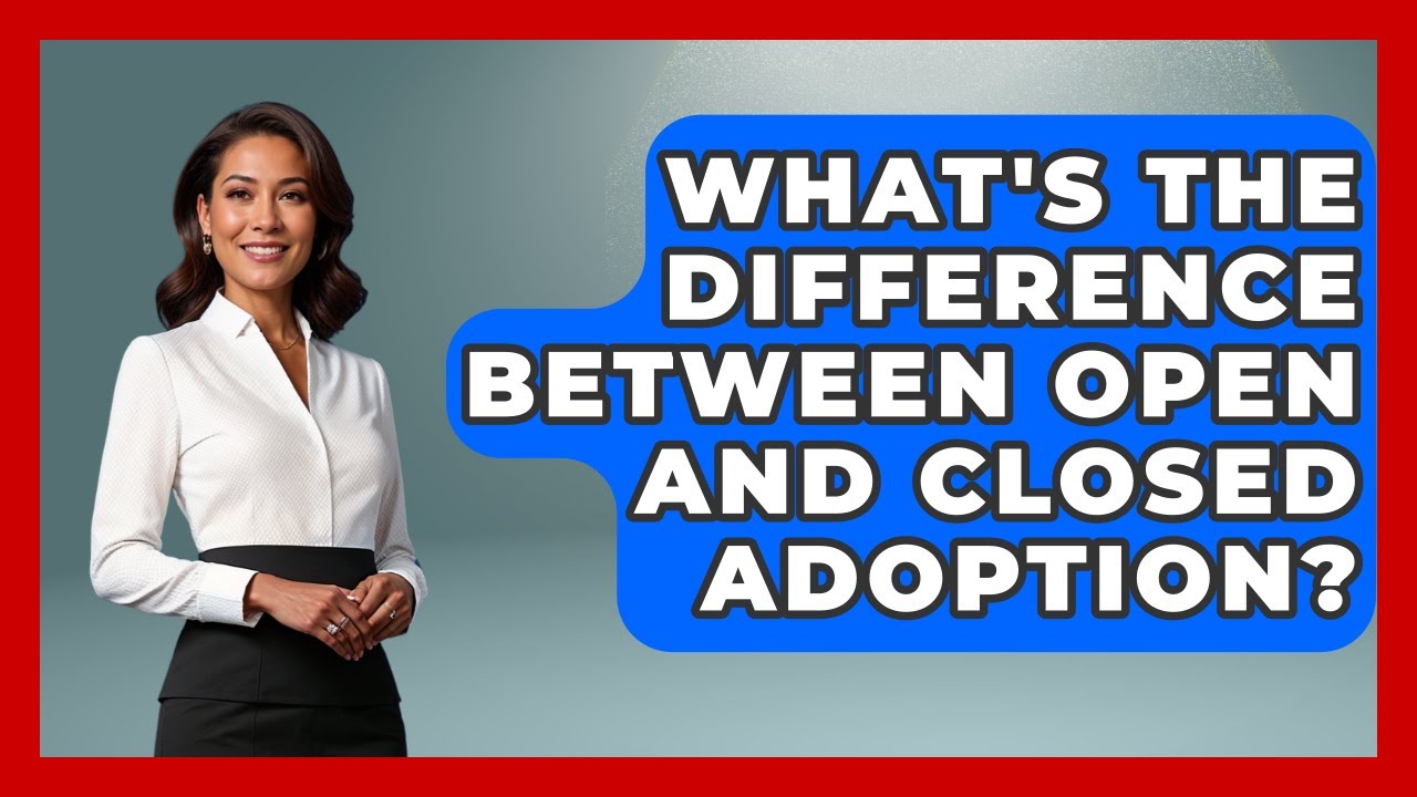 What's The Difference Between Open And Closed Adoption? - Better Family Relationships - YouTube