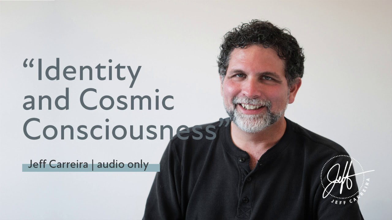 Identity and Cosmic Consciousness | Spiritual Illuminations with Jeff ...