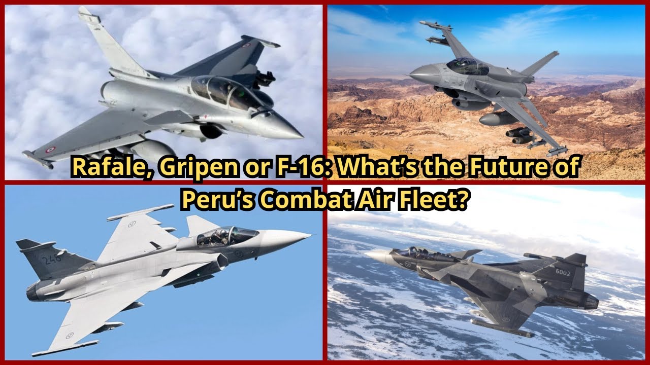 Rafale, Gripen or F-16: What’s the Future of Peru’s Combat Air Fleet ...
