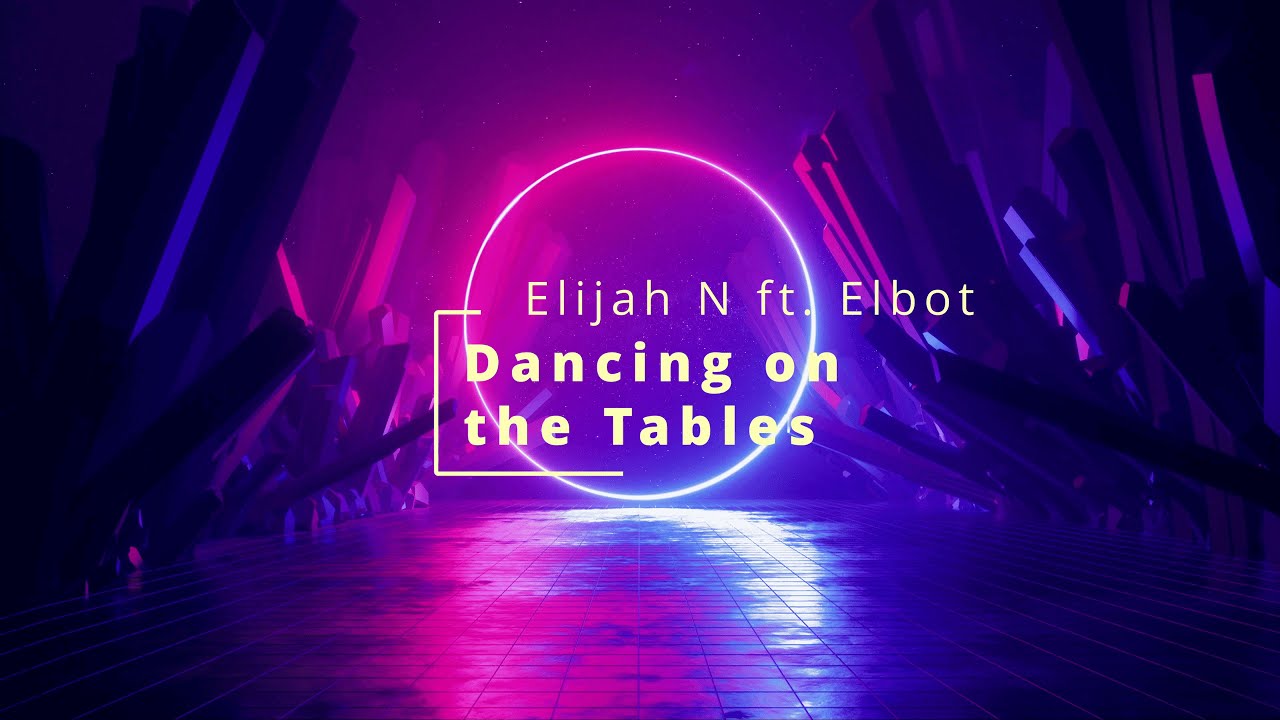 [Lyrics] Elijah N - Dancing on the Tables (ft. Elbot) - YouTube