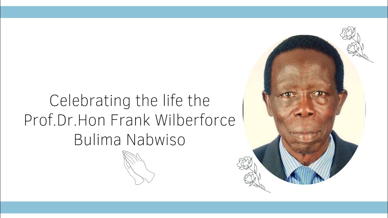 Celebrating the life the Prof.Dr.Hon Frank Wilberforce Bulima Nabwiso ...