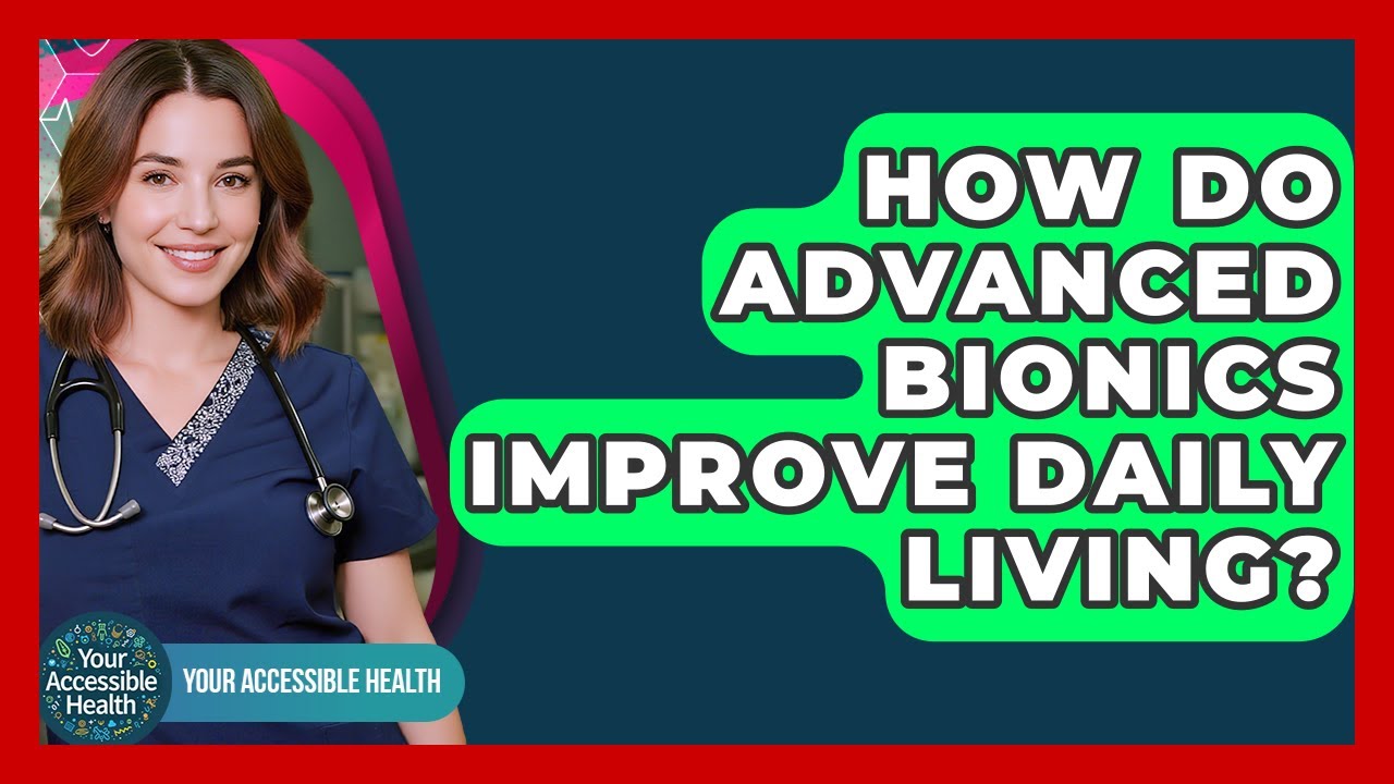 How Do Advanced Bionics Improve Daily Living? - Your Accessible Health ...
