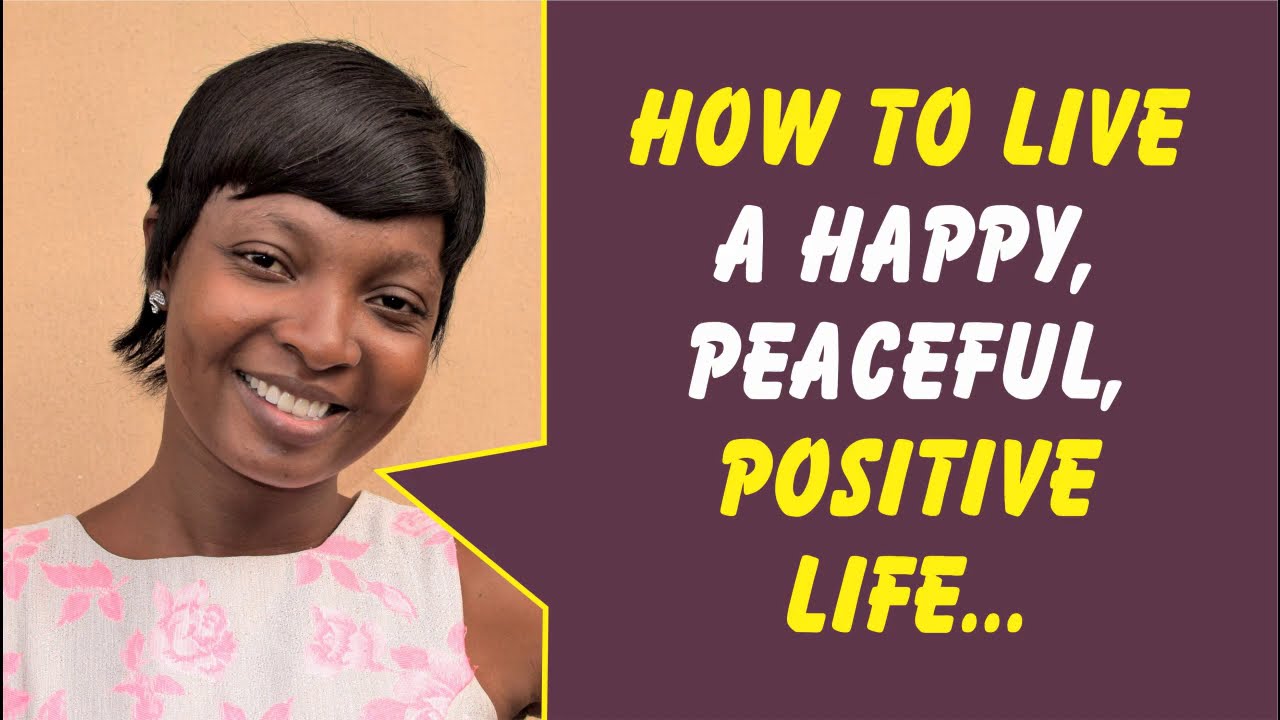 HOW TO LIVE A HAPPY, PEACEFUL, POSITIVE LIFE.(MOTIVATIONAL VIDEO) - YouTube