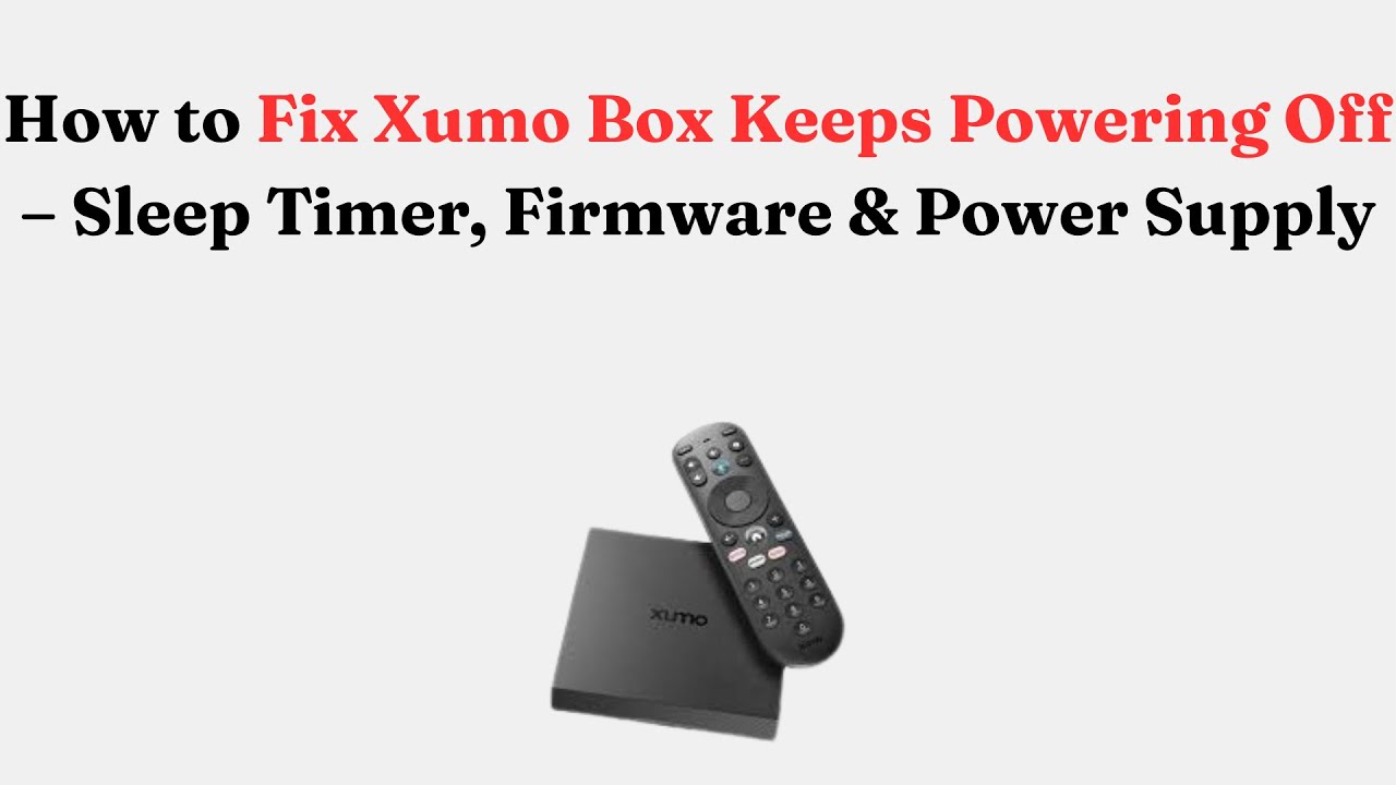 How to Fix Xumo Box Keeps Powering Off – Sleep Timer, Firmware & Power ...