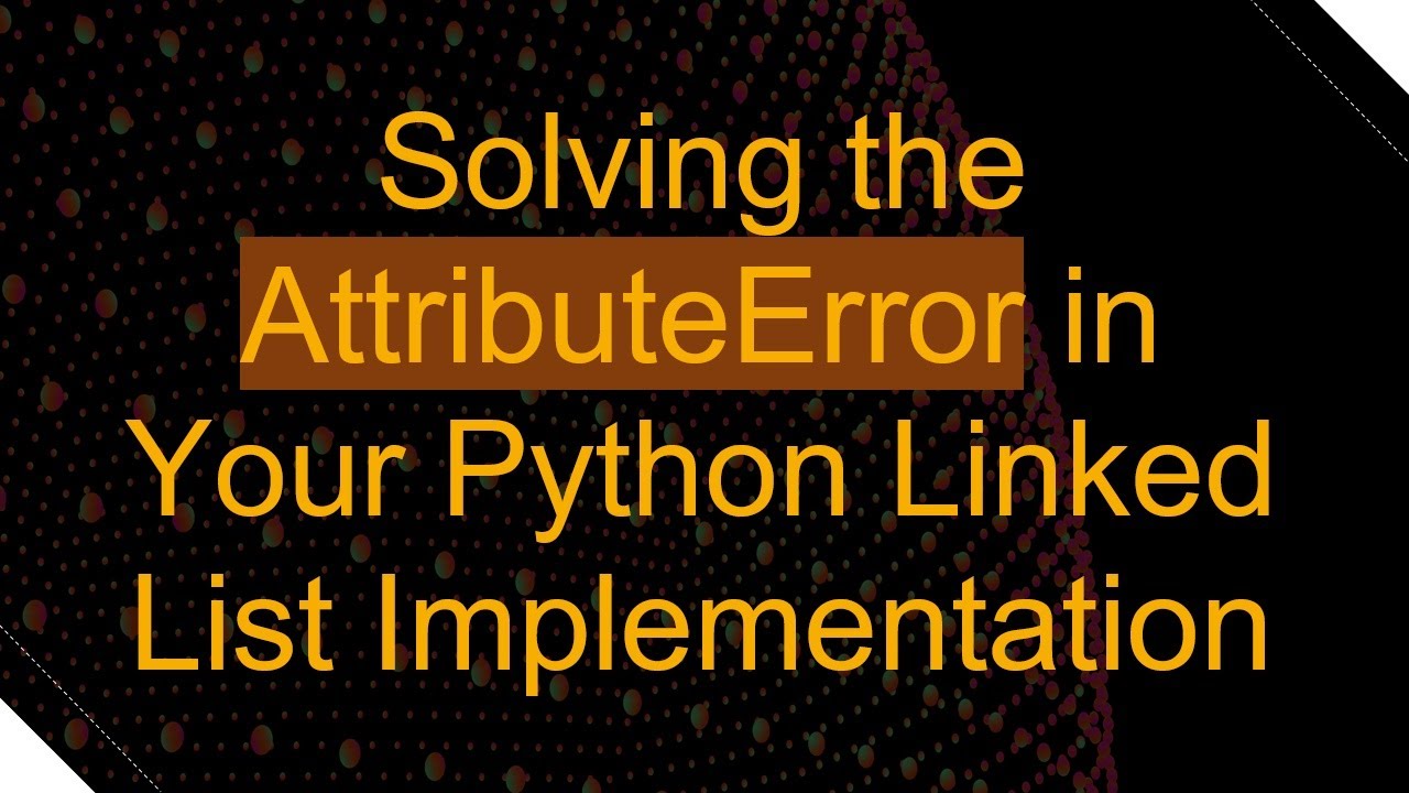 Solving The Attributeerror In Your Python Linked List Implementation 7515