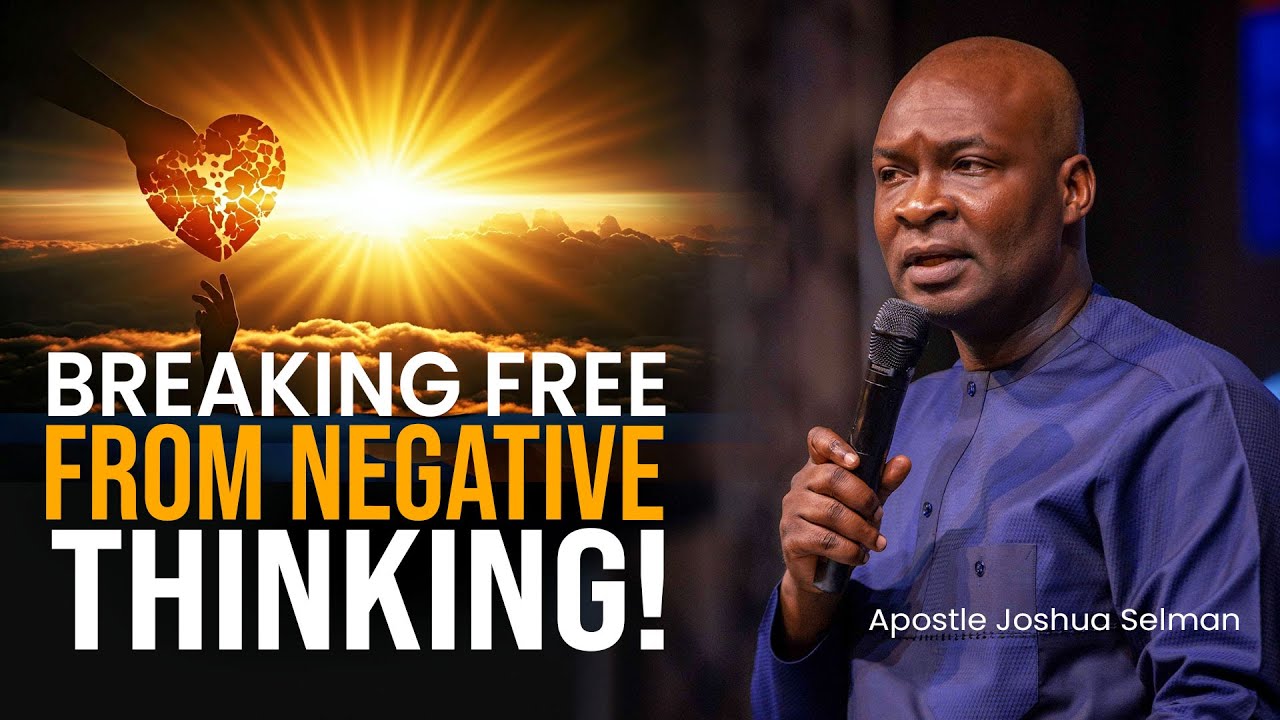Breaking Free from Negative Thinking: God's Power to Renew Your Mind - Apostle Joshua Selman ...