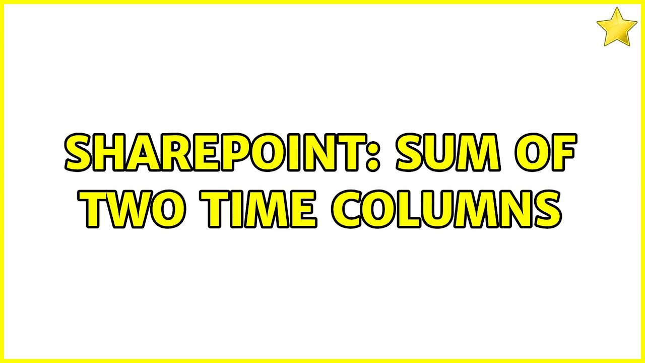 Sharepoint Sum Of Two Time Columns 3 Solutions YouTube sharepoint-sum-of-two-time-columns-3-solutions-youtube