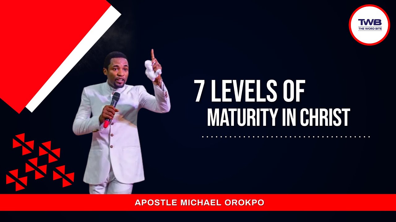 THE 7 LEVELS OF MATURITY IN CHRIST REVEALED - APOSTLE MICHAEL OROKPO ...