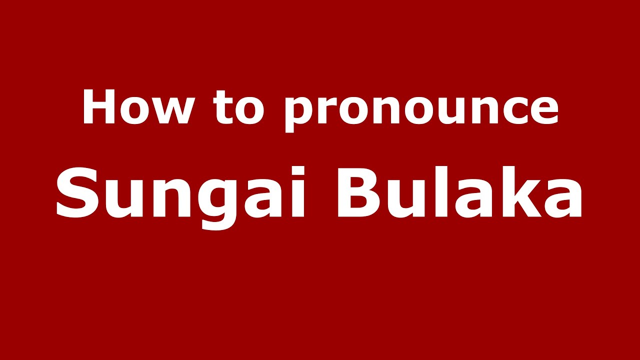 How to pronounce Sungai Bulaka (Indonesia/Indonesian) - PronounceNames ...