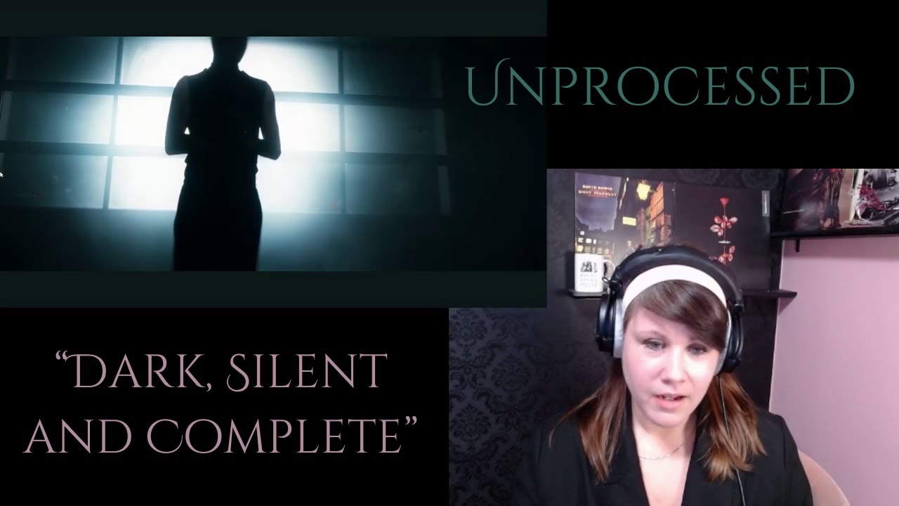 New Obsession? Unprocessed | "Dark, Silent and Complete" Reaction - YouTube