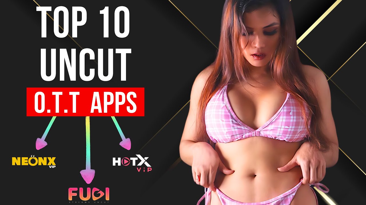 Top 10 Indian Uncut Webseries O.T.T. Apps - YouTube