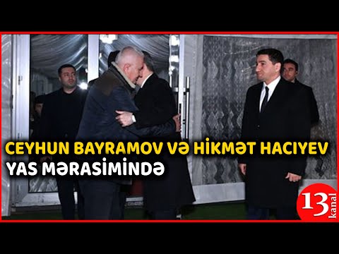 Hikmət Hacıyev və Ceyhun Bayramov Orxan Əsgərovun yas mərasimində İŞTİRAK ETDİ