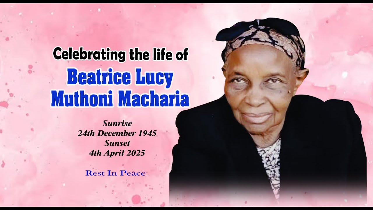 CELEBRATING THE LIFE OF BEATRICE LUCY MUTHONI MACHARIA - YouTube
