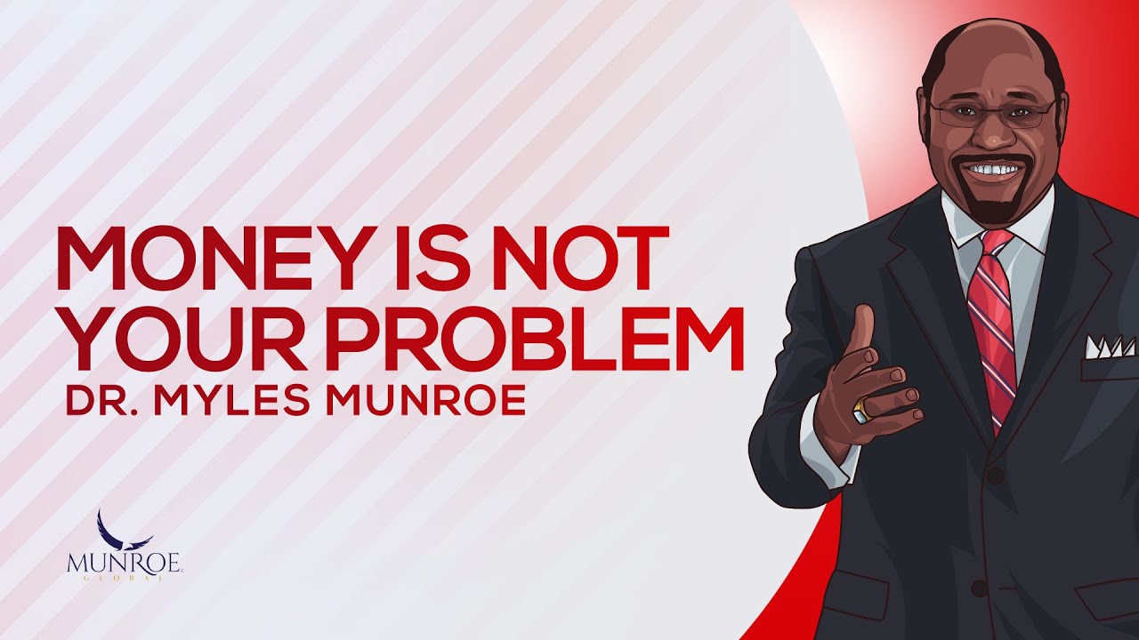 Money Is Not Your Problem | Dr. Myles Munroe - YouTube
