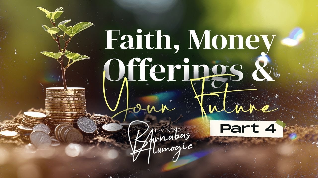 FAITH, MONEY, OFFERINGS & YOUR FUTURE PART 4 || REV BARNABAS ALUMOGIE ...