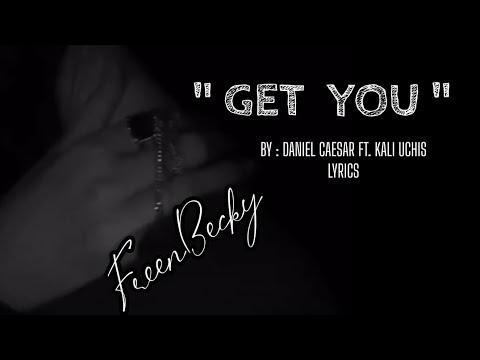 GET YOU song by: DANIEL CAESAR FT. KALI UCHIS Lyrics - YouTube