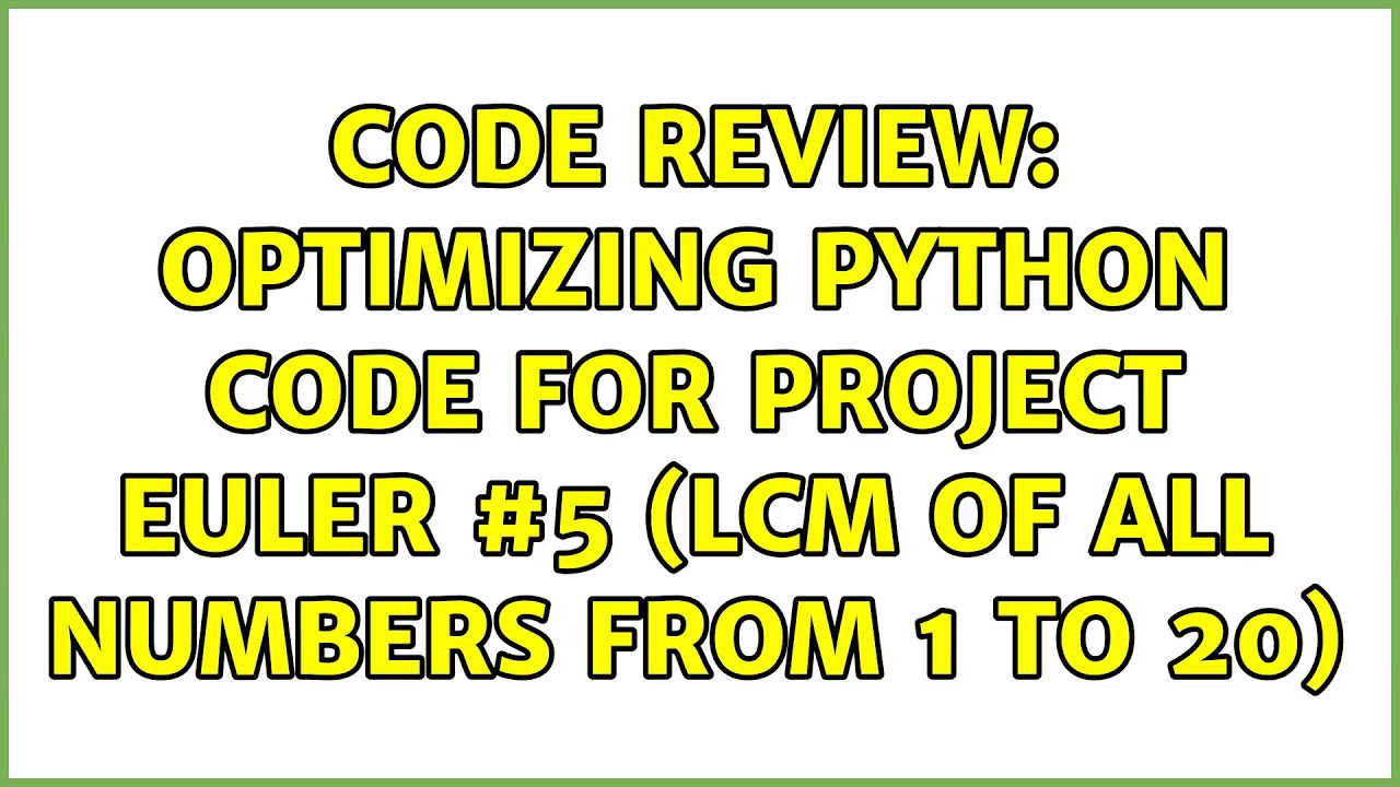 Code Review Optimizing Python Code For Project Euler 5 Lcm Of All Numbers From 1 To 20 Youtube 4548