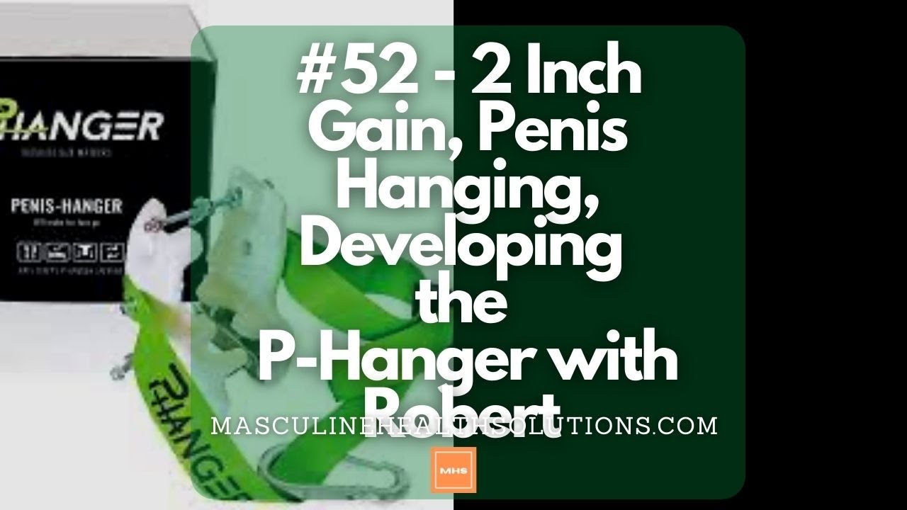 #52 - 2 Inch Gain, Penis Hanging, Developing the P-Hanger with Robert ...