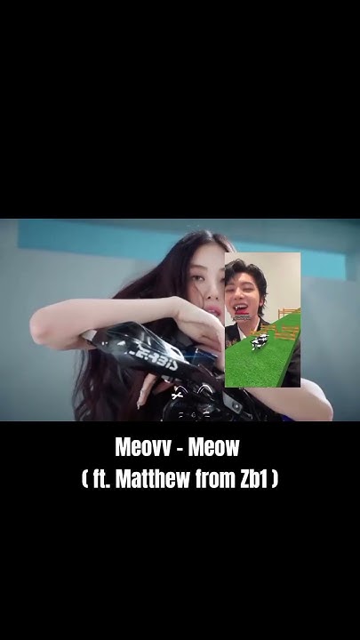 Meovv- Meow ft Mathew of zb1 #funny #kpop #zb1 #Matthewzb1 #meovv #meme ...