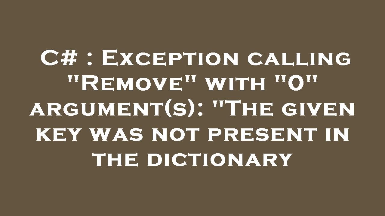C Exception Calling Remove With 0 Argument S The Given Key