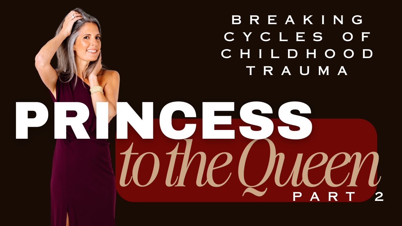 Breaking Cycles of Childhood Trauma Princess to the Queen, Part 2 - YouTube