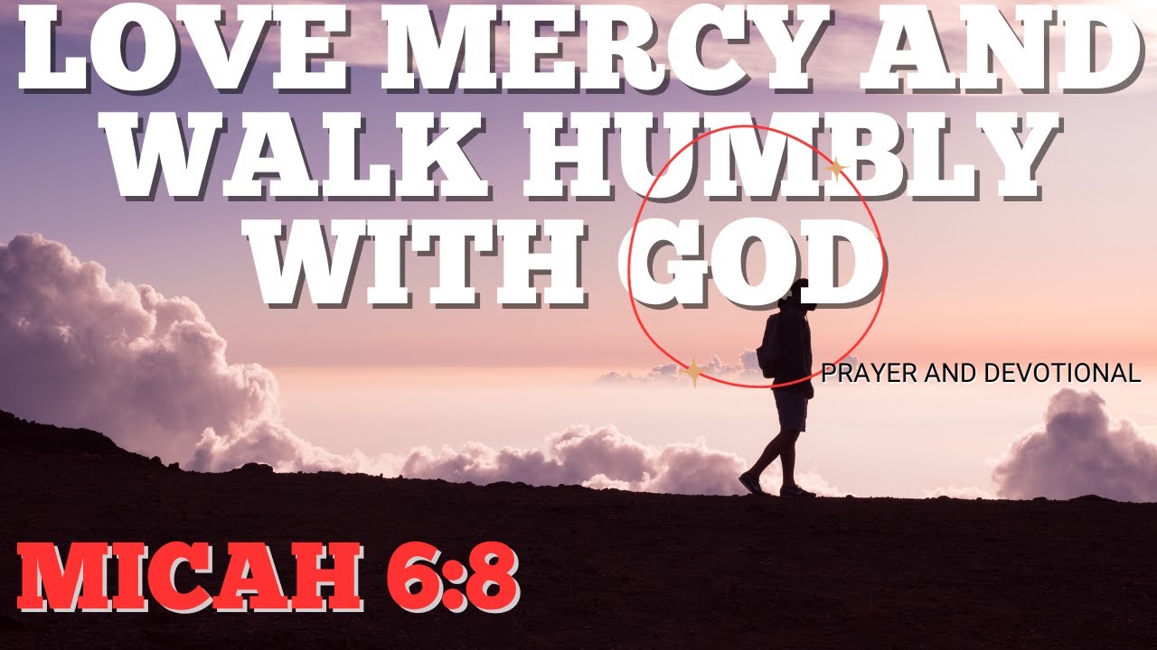 Micah 6:8: Love Mercy And Walk Humbly With Your God | Christian ...