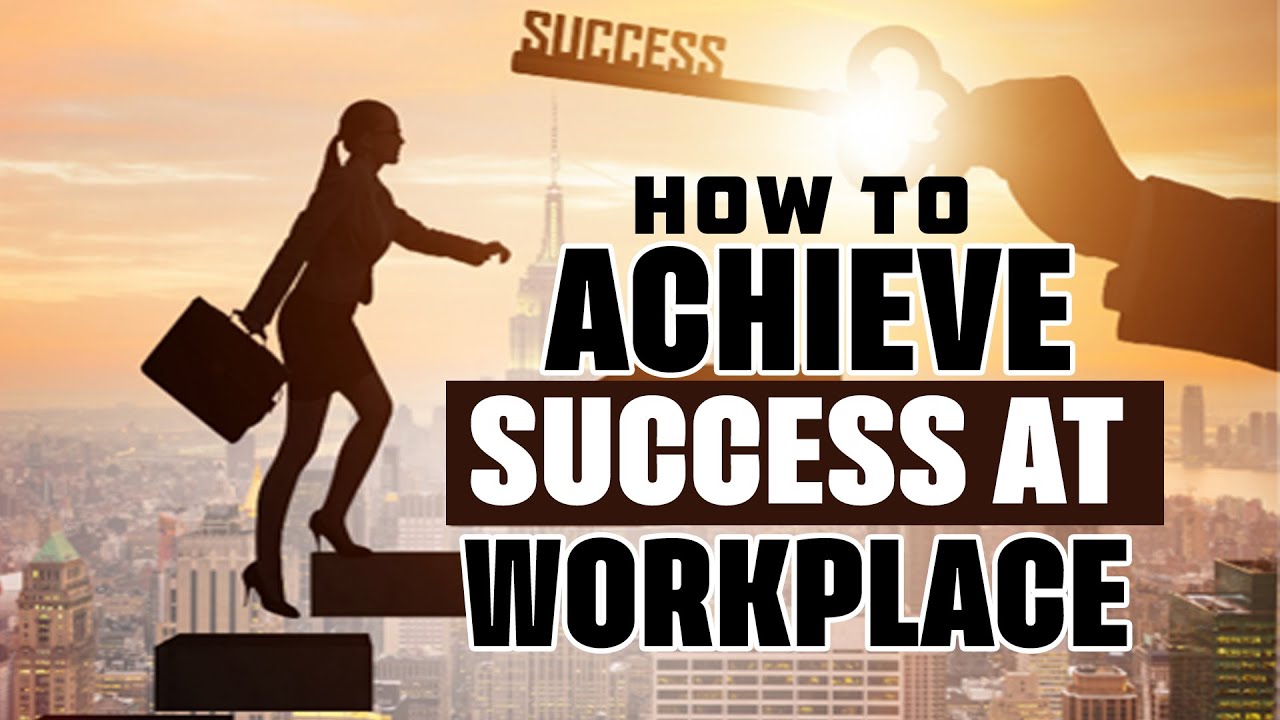 How to achieve success at the workplace | Strategies for achieving ...