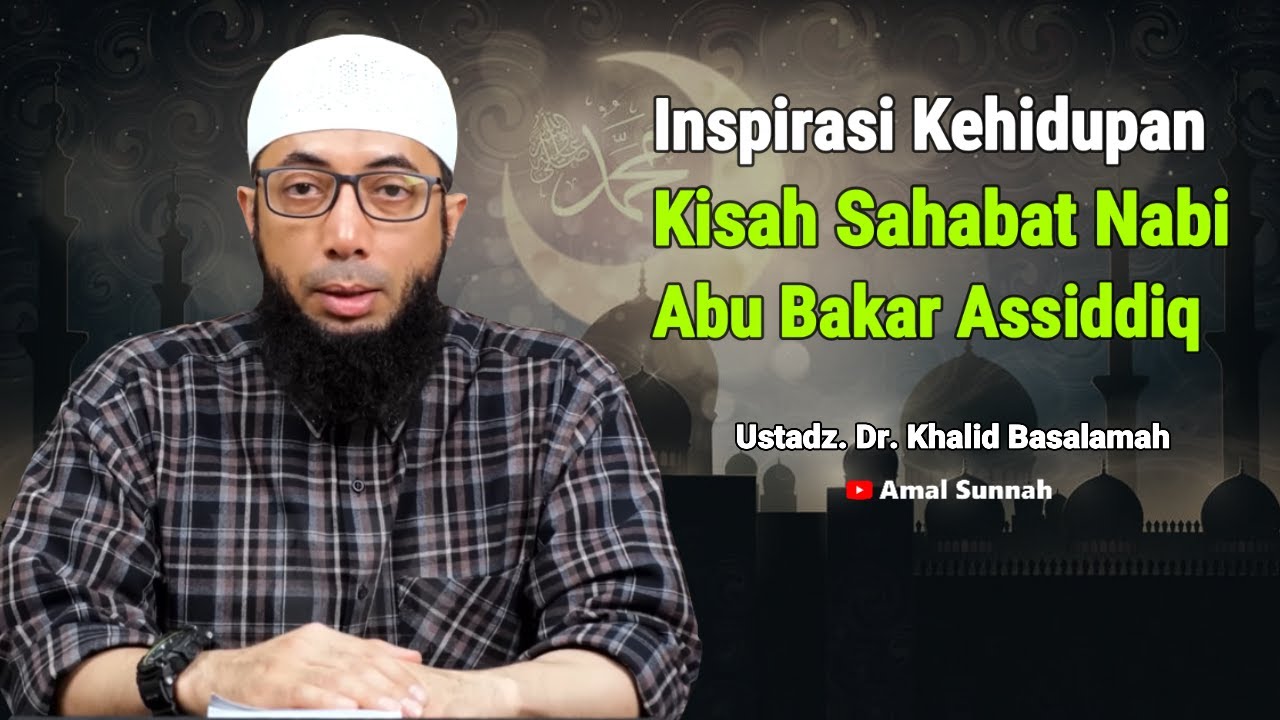 Kisah Sahabat Nabi Abu Bakar Assiddiq Ustadz Dr, Khalid Basalamah - YouTube