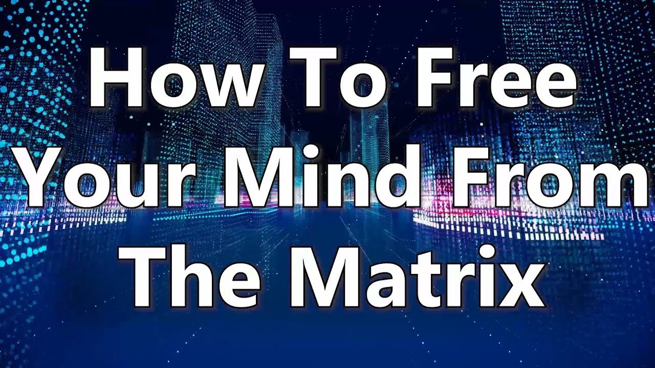 How To Free Your Mind From The Matrix - YouTube
