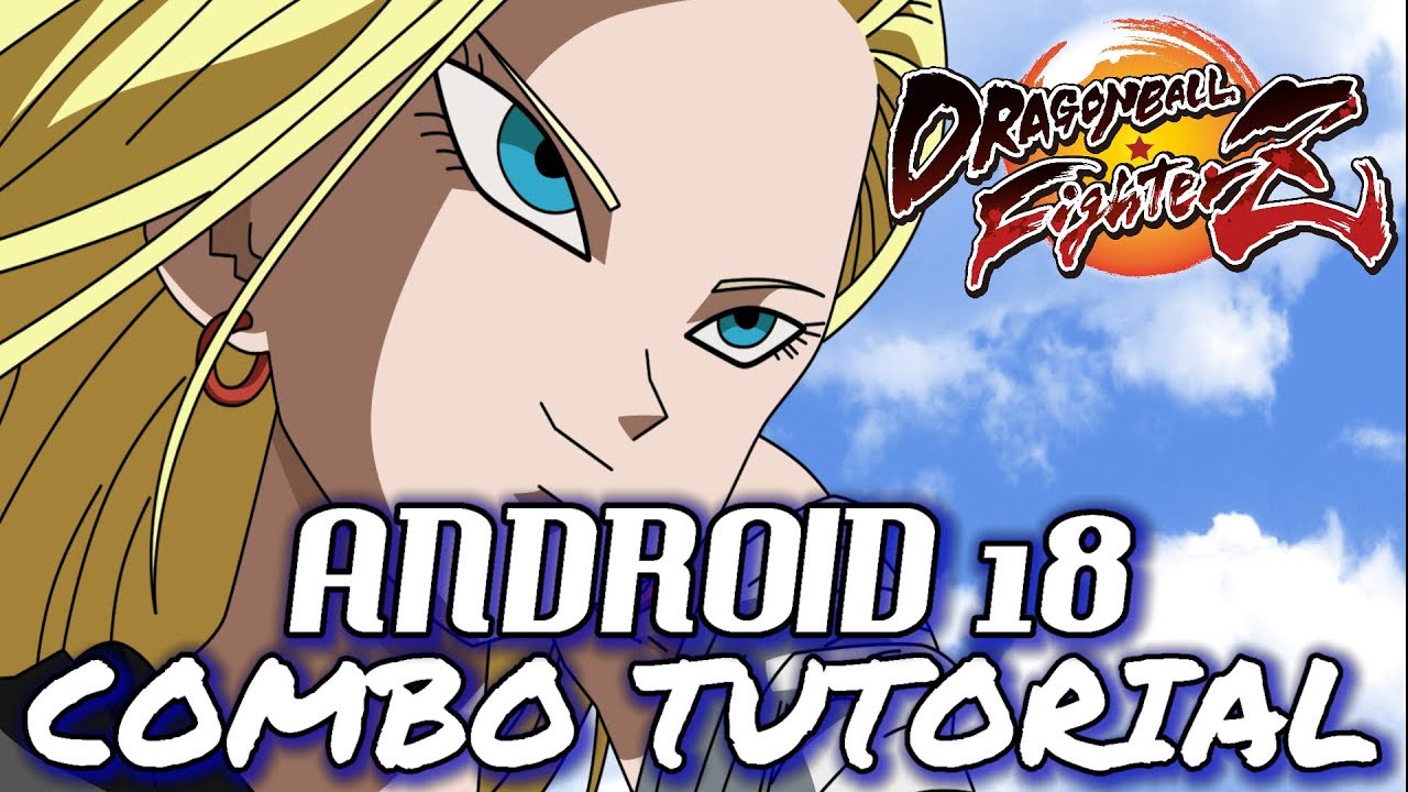 Dragon Ball FighterZ: ANDROID 18 COMBOS(4.9k-5.9k+ Damage) - Tutorial ...