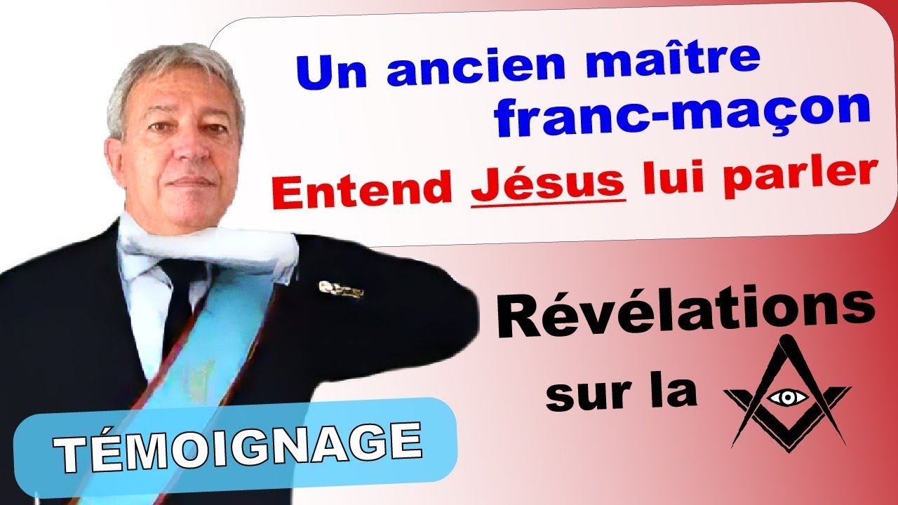 TÉMOIGNAGE CHOC UN ANCIEN MAÎTRE FRANC MAÇON ENTEND LA VOIX DE JÉSUS ...