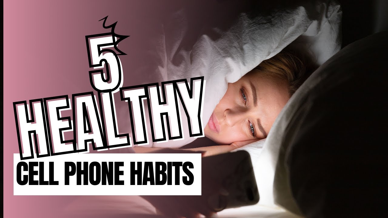 5 Healthy Cell Phone Habits | 5 Healthy Cell Phone Habits for a ...