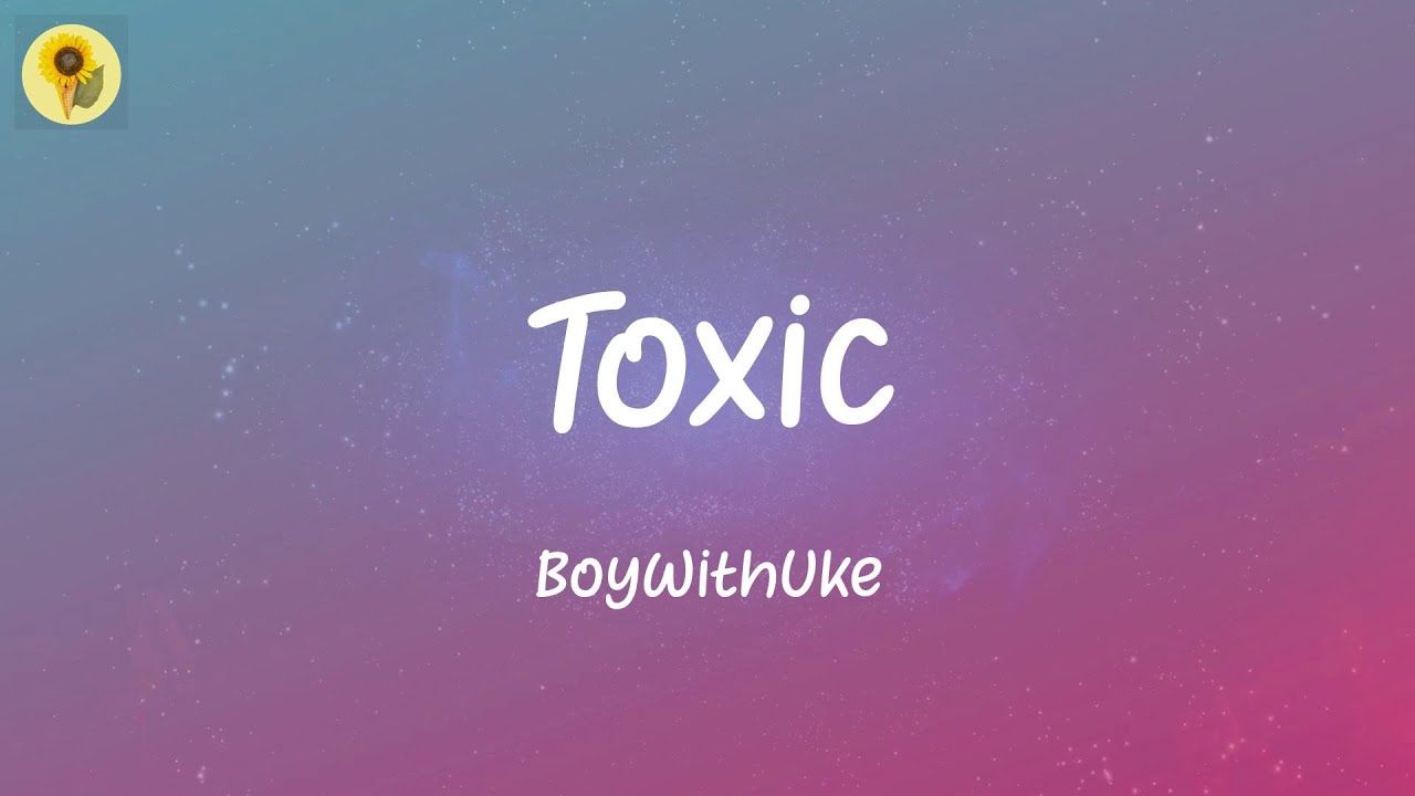 Toxic - BoyWithUke (Lyrics)