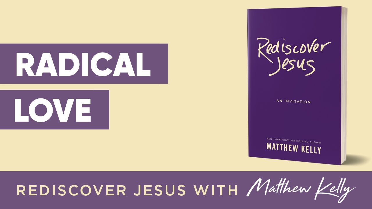 Radical Love: Rediscover Jesus by Matthew Kelly - YouTube