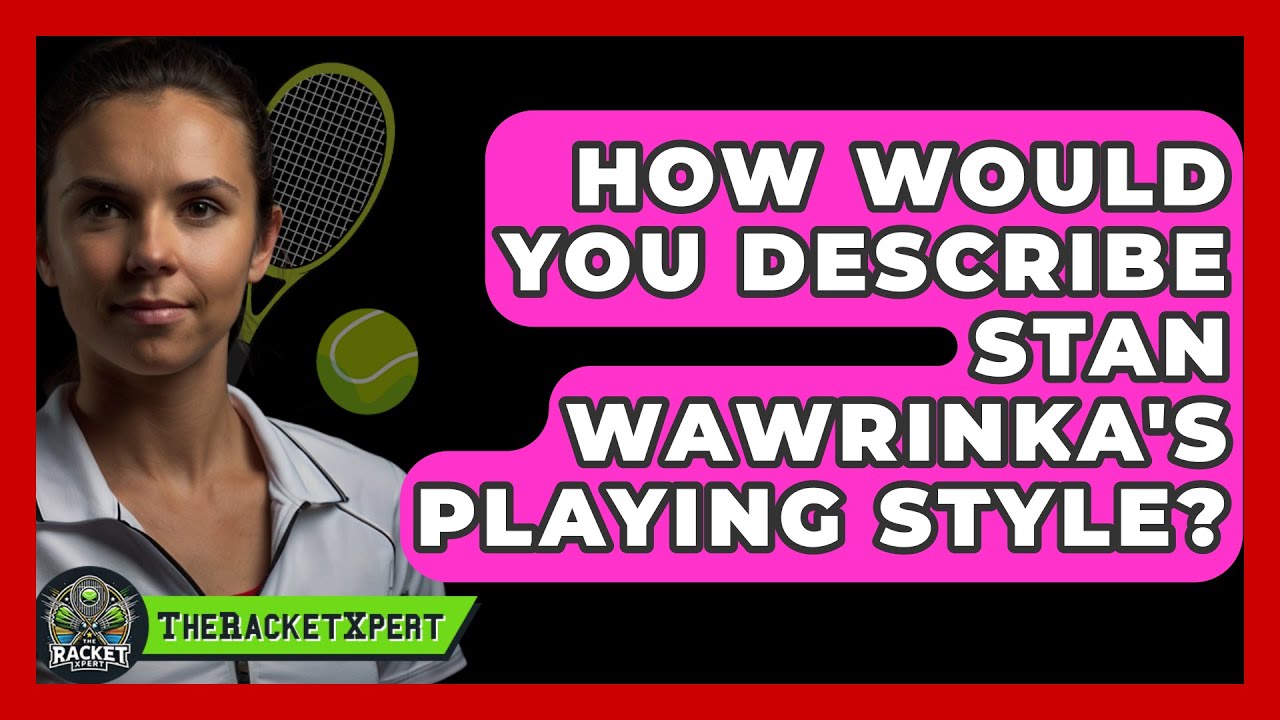 How Would You Describe Stan Wawrinka's Playing Style? - The Racket ...