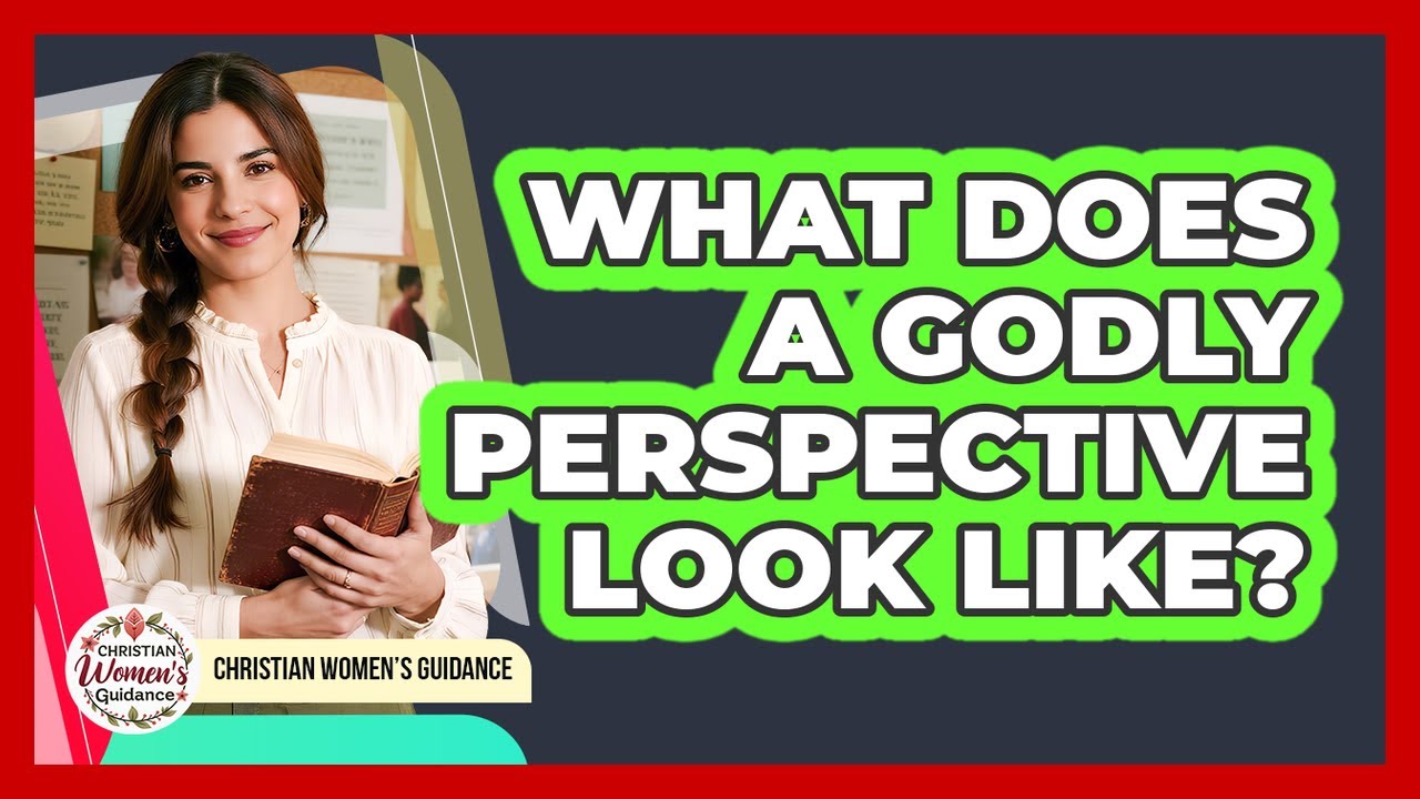 What Does A Godly Perspective Look Like? - YouTube