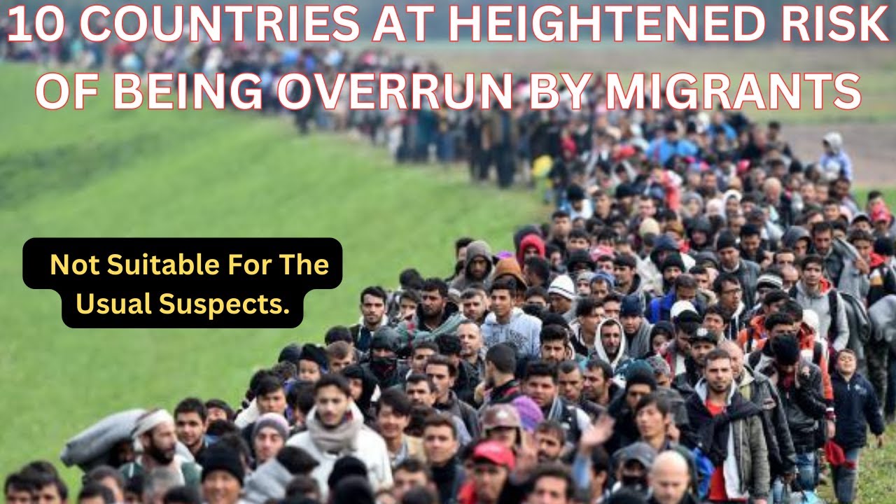 10 Countries at Risk of Being Overrun by Migrants: An Uncomfortable ...