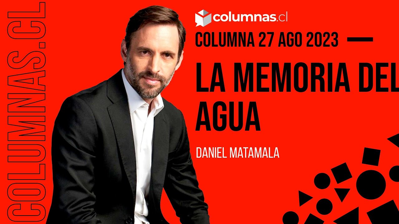 Columna de Daniel Matamala: "La memoria del agua" - La Tercera 27 de ...