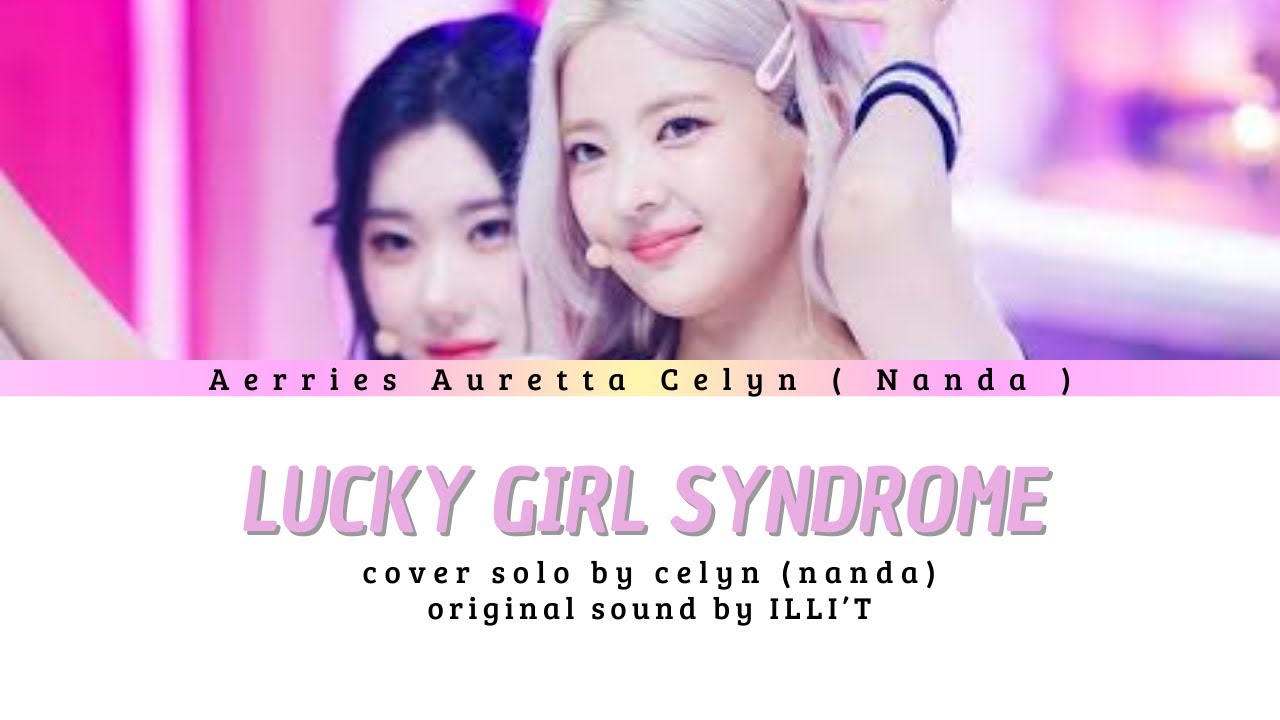 Lucky Girl Syndrome - ILLI'T [Cover by Celyn/Nanda] - YouTube