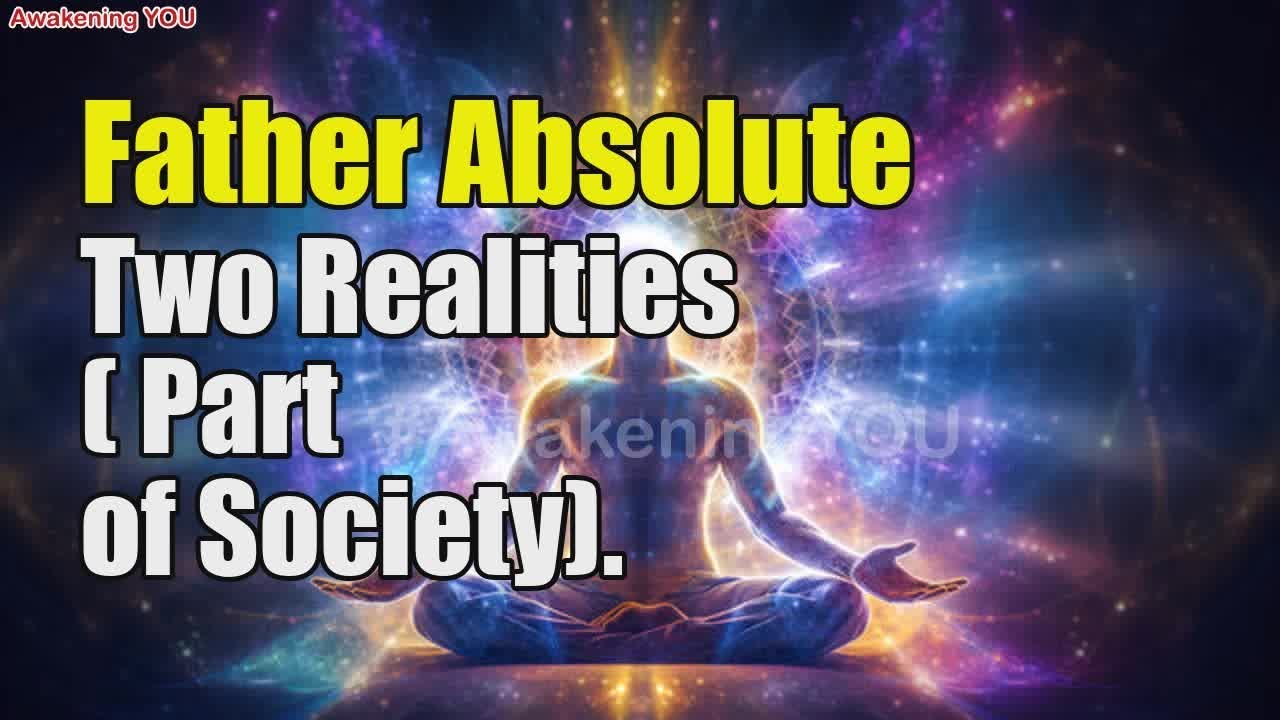 Father Absolute ~ Two Realities Part of Society | Awakening YOU - YouTube