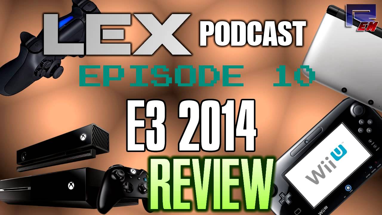 LEX Podcast - Ep. 10 - E3 Review Roundtable *FULL SHOW* - YouTube