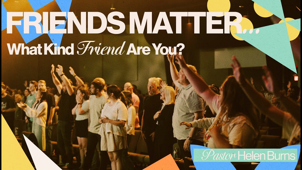 Friends Matter... What Kind of Friend Are You? | Pastor Helen Burns ...